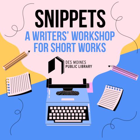 Snippets: A Writers' Workshop for Short Works 2025 | Des Moines Public ...